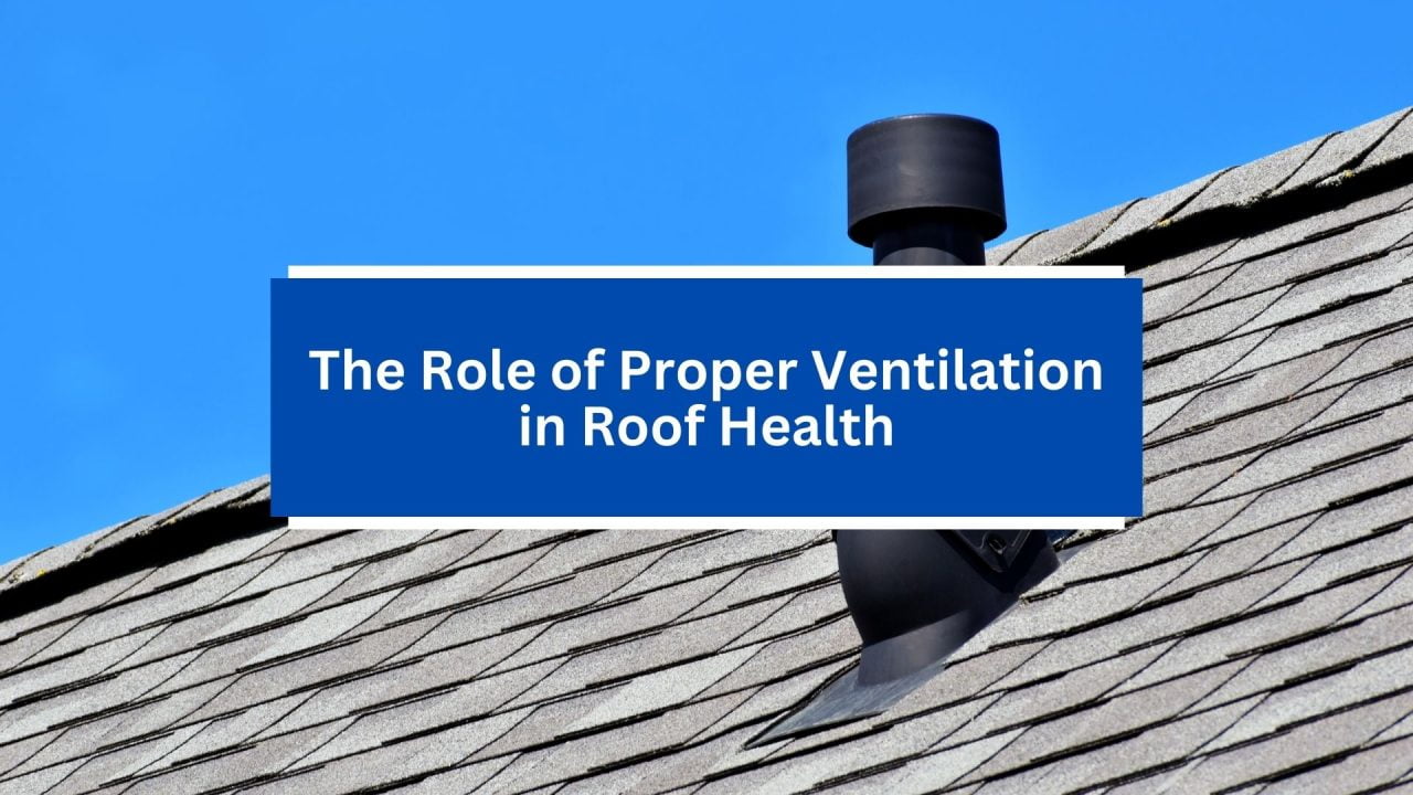 The Role of Proper Ventilation in Roof Health