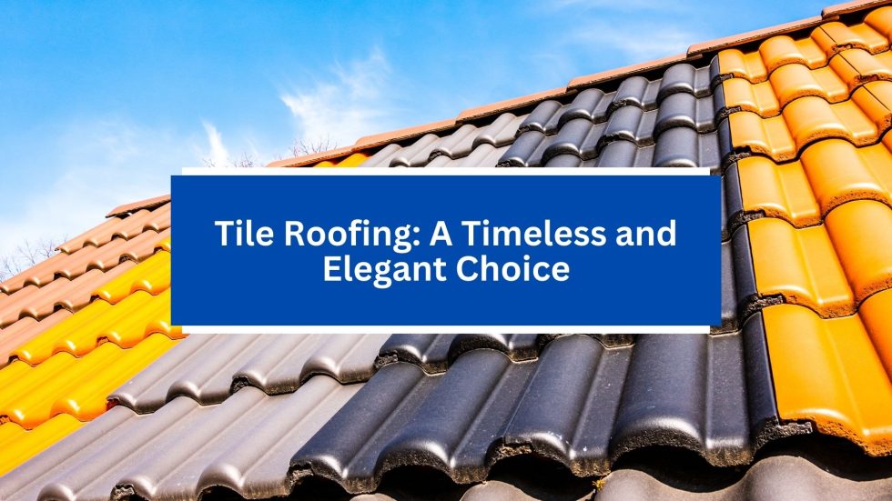 Tile Roofing: A Timeless and Elegant Choice